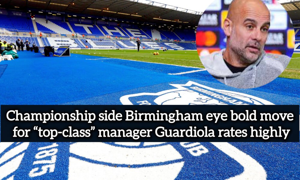 Championship side Birmingham eye bold move for “top-class” manager ...